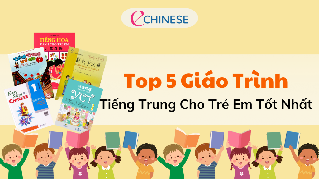 Top 5 Giáo Trình Tiếng Trung Cho Trẻ Em Tốt Nhất Hiện Nay